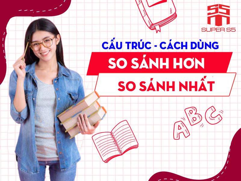 CẤU TRÚC, CÁCH DÙNG SO SÁNH HƠN VÀ SO SÁNH NHẤT TRONG TIẾNG ANH